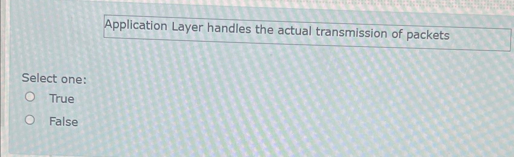 Solved Application Layer handles the actual transmission of | Chegg.com