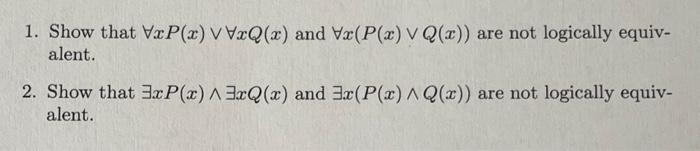 Solved 1. Show that ∀xP(x)∨∀xQ(x) and ∀x(P(x)∨Q(x)) are not | Chegg.com
