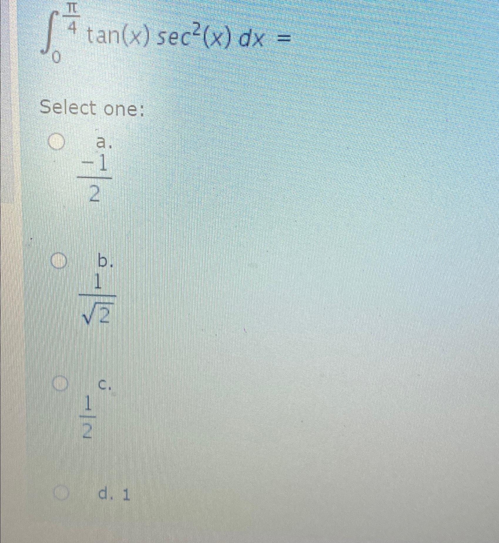 Solved ∫0π4tan(x)sec2(x)dx=Select one:a.-1=2b.122c.12d. 1 | Chegg.com