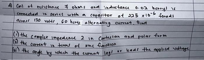 Solved d) Coil of resistence 7 ohms and inductance 0.02 | Chegg.com