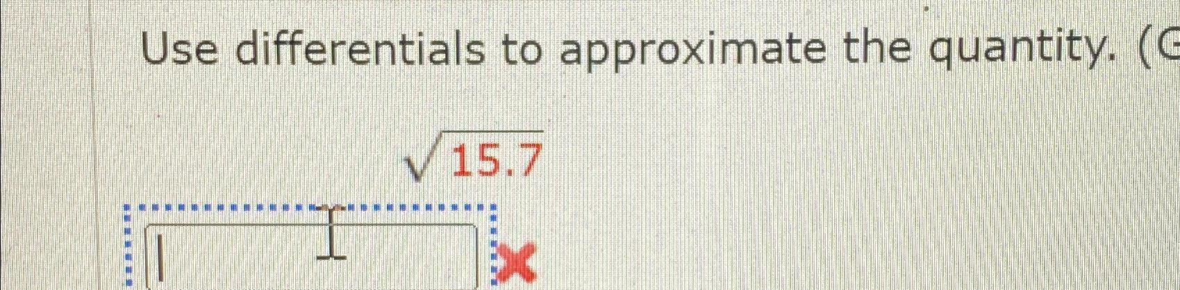 Solved Use differentials to approximate the quantity.15.72 | Chegg.com