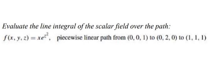 Solved Evaluate the line integral of the scalar field over | Chegg.com