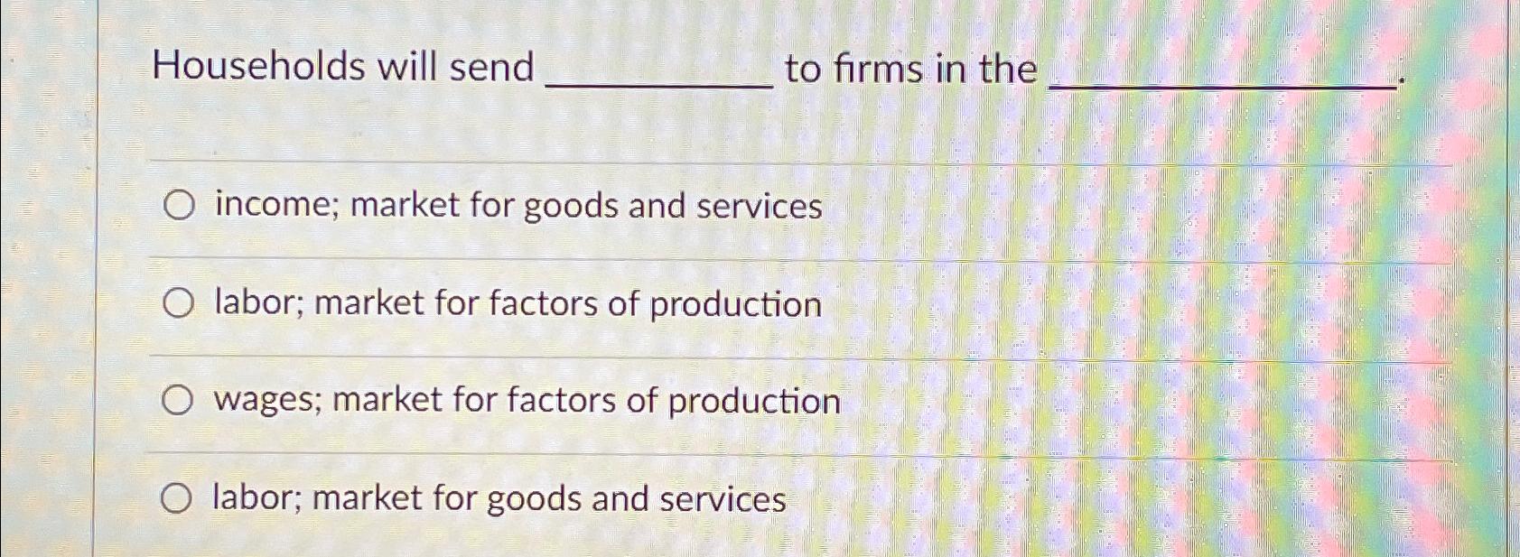 Solved Households will send to firms in theincome; market | Chegg.com