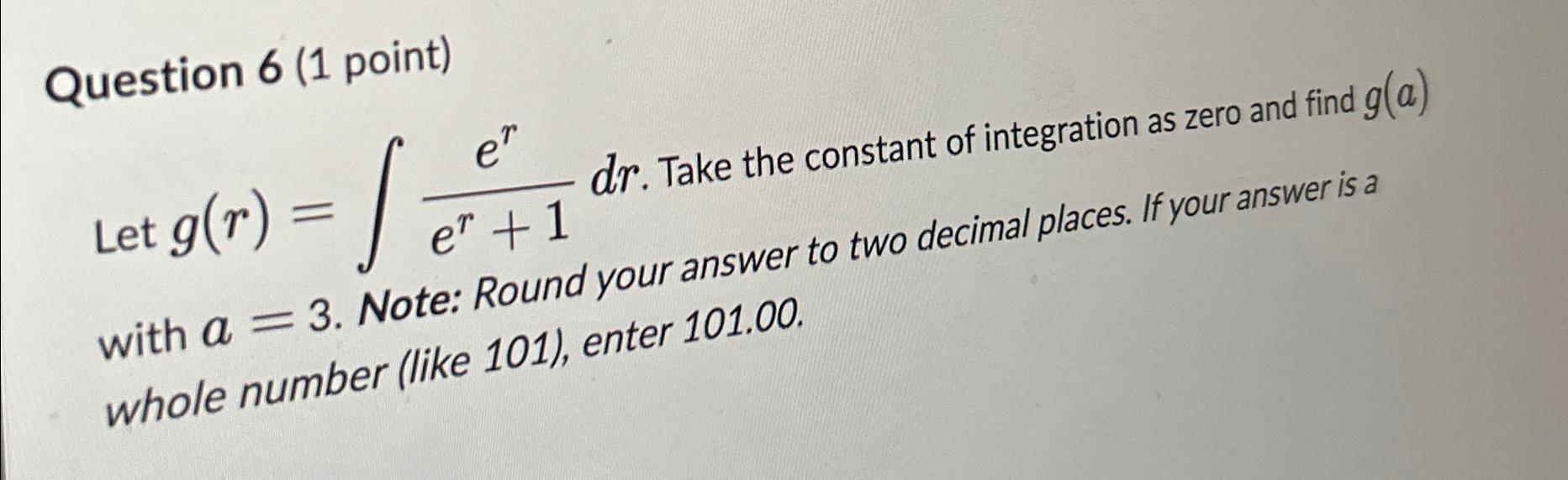 Solved Question 6 (1 ﻿point)Let g(r)=∫﻿﻿erer+1dr. ﻿Take the | Chegg.com