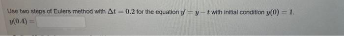 Solved Use two steps of Eulers method with Δt=0.2 for the | Chegg.com