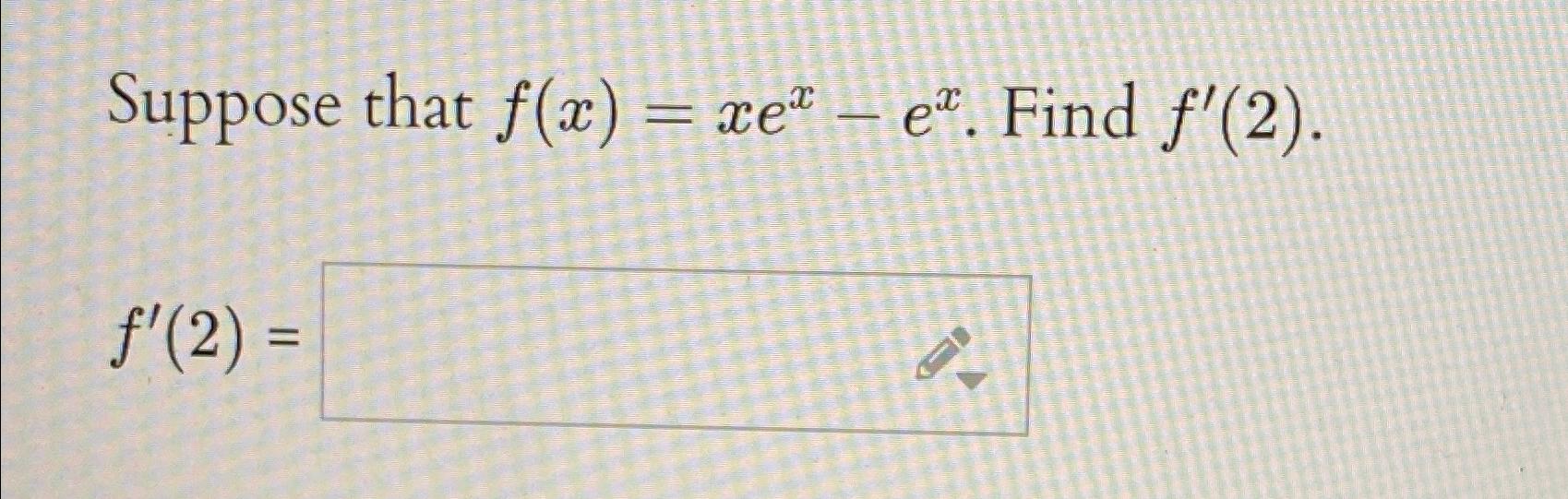Solved Suppose that f(x)=xex-ex. ﻿Find f'(2).f'(2)= | Chegg.com