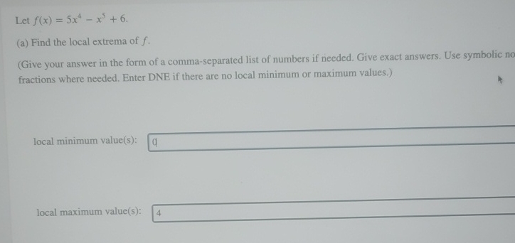 Solved Let f(x)=5x4-x5+6(a) ﻿Find the local extrema of | Chegg.com