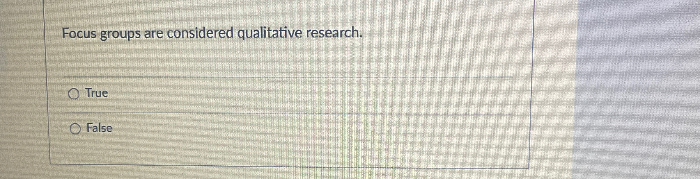 Solved Focus groups are considered qualitative research. | Chegg.com