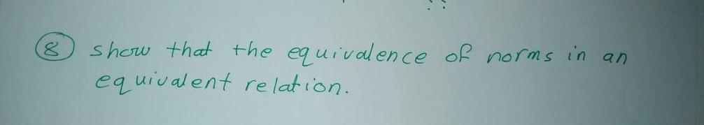 Solved 8 show that the equivalence of norms in an equivalent | Chegg.com