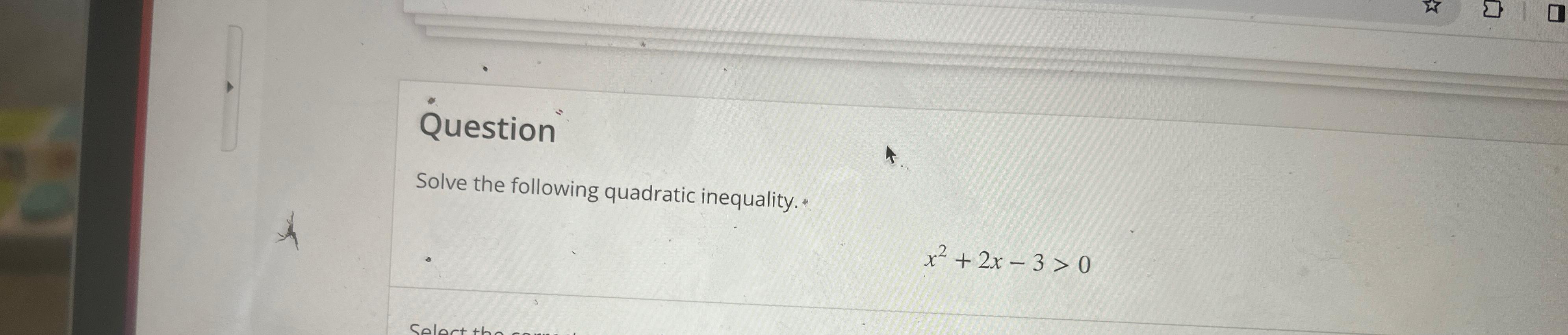 Solved QuestionSolve the following quadratic inequality. | Chegg.com
