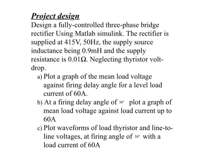 Solved Project design Design a fully-controlled three-phase | Chegg.com