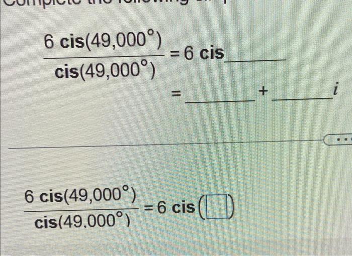 Solved 6 cis(49,000°) cis(49,000°) 6 cis(49,000°) | Chegg.com