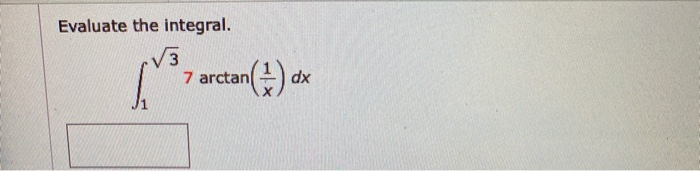 Solved Evaluate the integral. 3 M 7 arctan dx | Chegg.com