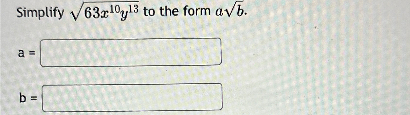 Solved Simplify 63x10y132 ﻿to the form ab2.a=b= | Chegg.com