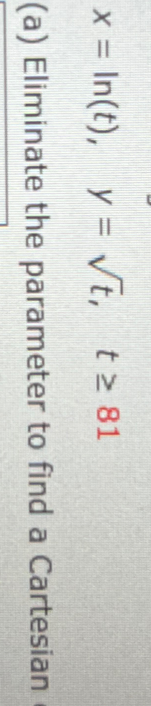 Solved x=ln(t),y=t2,t≥81(a) ﻿Eliminate the parameter to find | Chegg.com