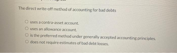Solved The direct write-off method of accounting for bad | Chegg.com