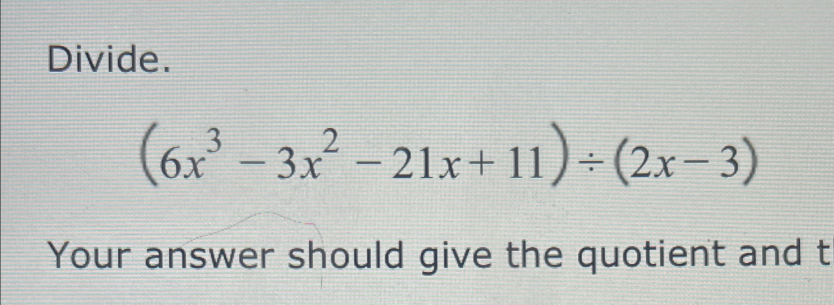 Solved Divide.(6x3-3x2-21x+11)÷(2x-3)Your answer should give | Chegg.com
