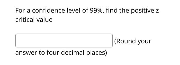 Solved For a confidence level of 99%, find the positive z | Chegg.com