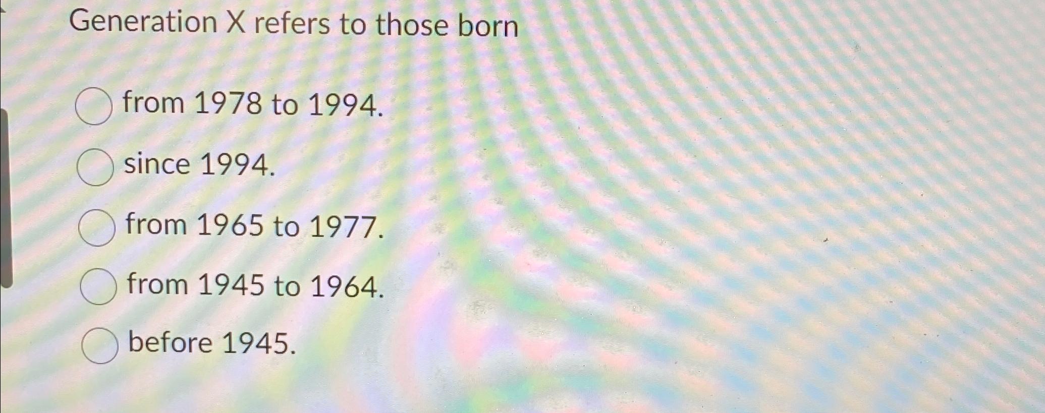 Solved Generation x ﻿refers to those bornfrom 1978 ﻿to | Chegg.com