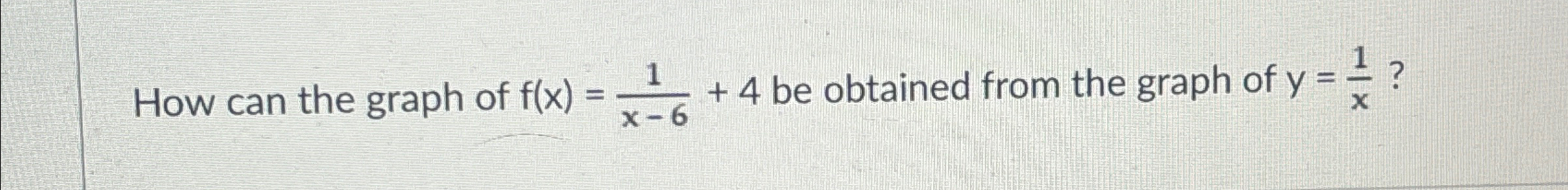 Solved How can the graph of f(x)=1x-6+4 ﻿be obtained from | Chegg.com