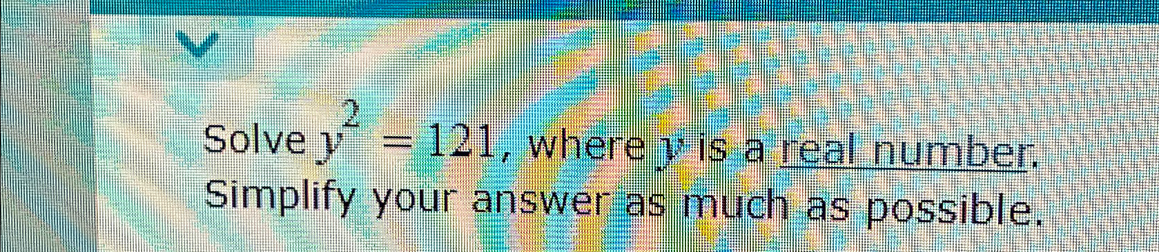 Solved Solve y2=121, ﻿where y ﻿is a real number. Simplify | Chegg.com