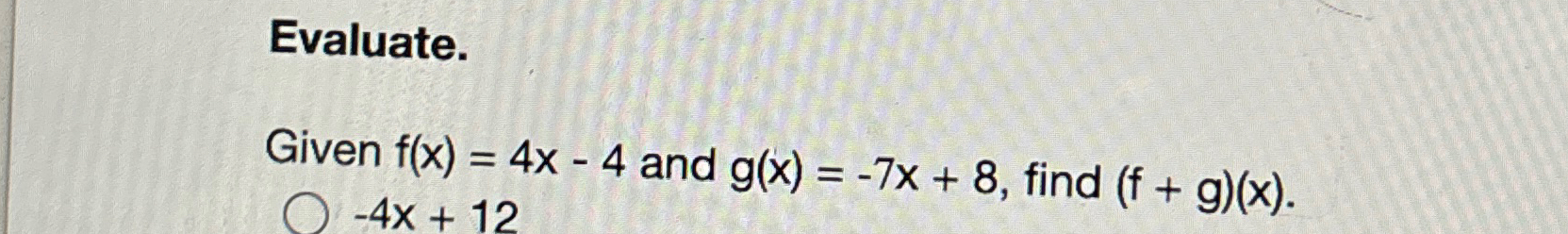 Solved Evaluate.Given f(x)=4x-4 ﻿and g(x)=-7x+8, ﻿find | Chegg.com