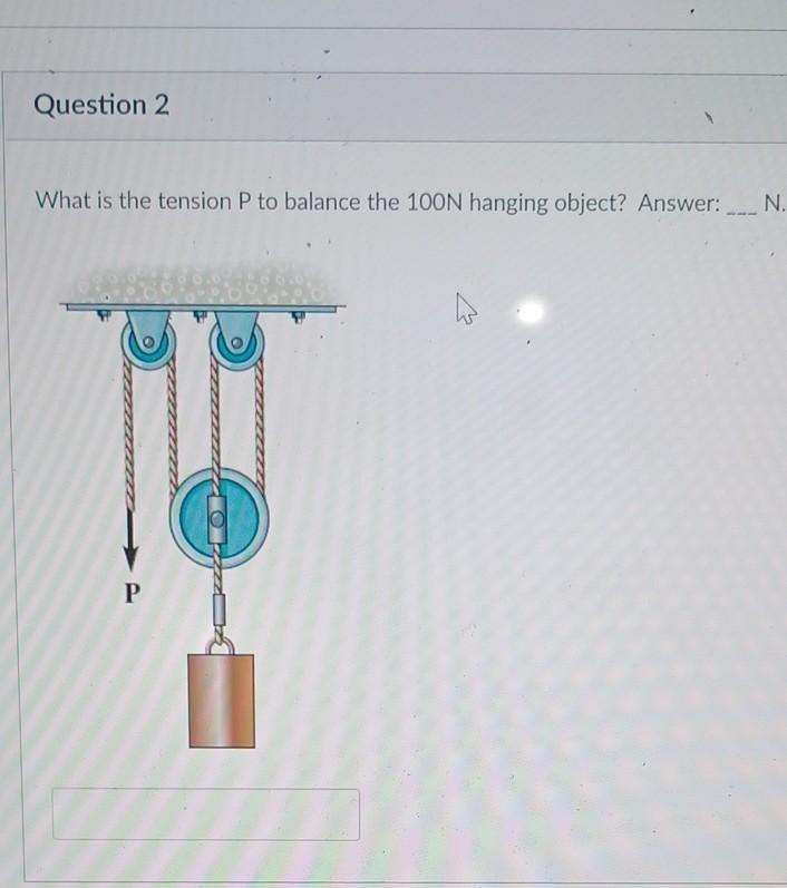 Solved Question 2 What is the tension P to balance the 100N | Chegg.com