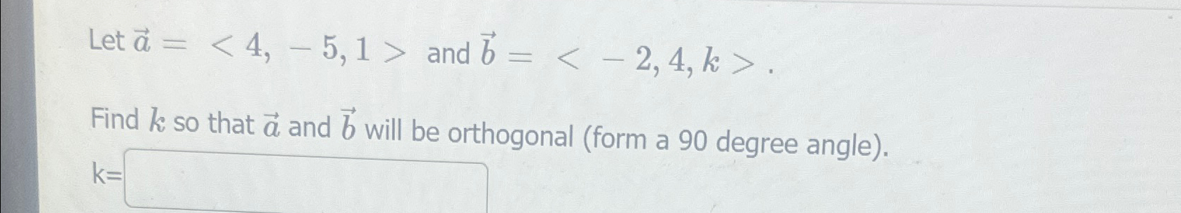 Solved Let vec(a)=(:4,-5,1:) ﻿and vec(b)=(:-2,4,k:).Find k | Chegg.com