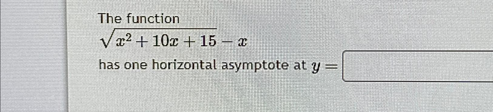 Solved The functionx2+10x+152-xhas one horizontal asymptote | Chegg.com