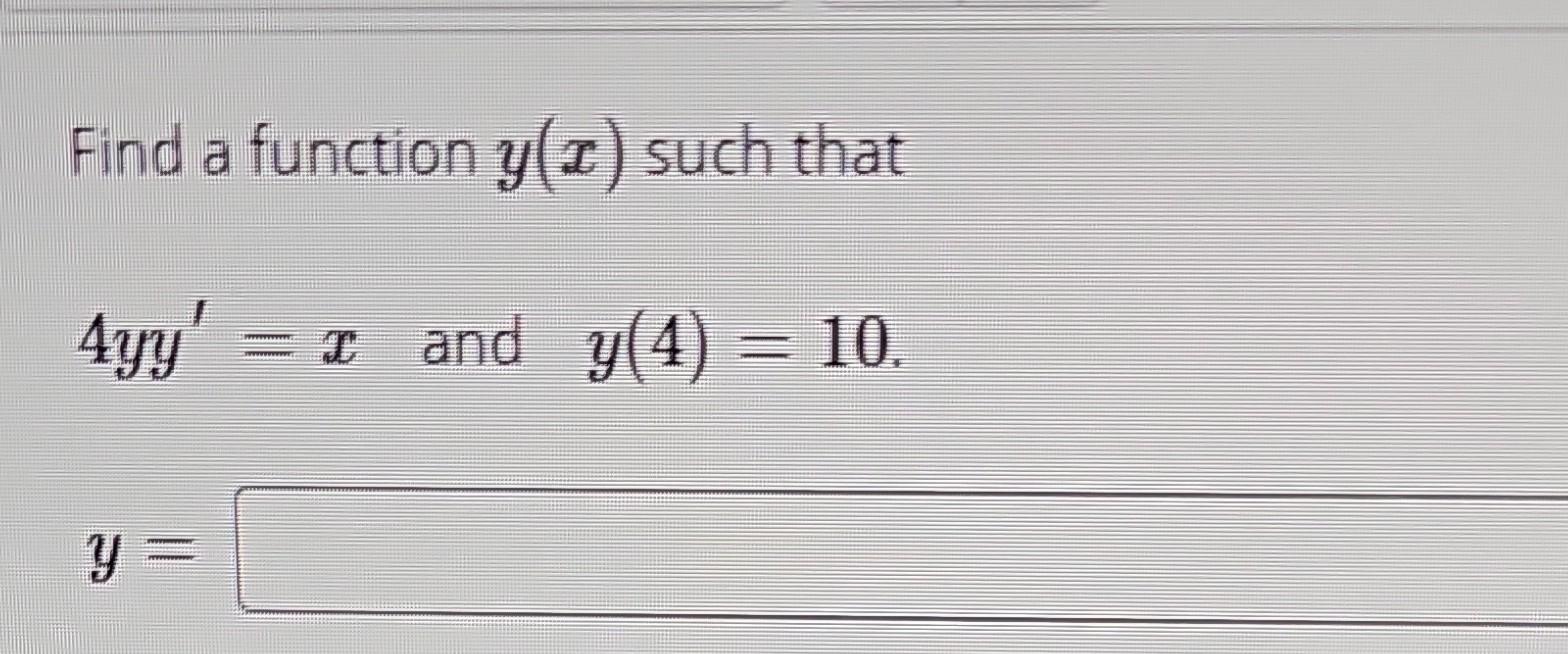 Solved Find a function y(x) such that 4yy′=x and y(4)=10. | Chegg.com