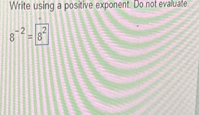 Solved Write using a positive exponent. Do not evaluate8-2= | Chegg.com