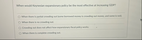 Solved When would Keynesian expansionary policy be the most | Chegg.com