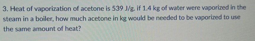 Solved 3. Heat of vaporization of acetone is 539 J/g. if 1.4 | Chegg.com