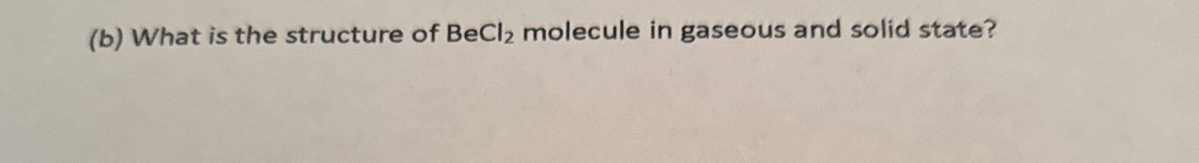 Solved (b) ﻿What is the structure of BeCl2 ﻿molecule in | Chegg.com