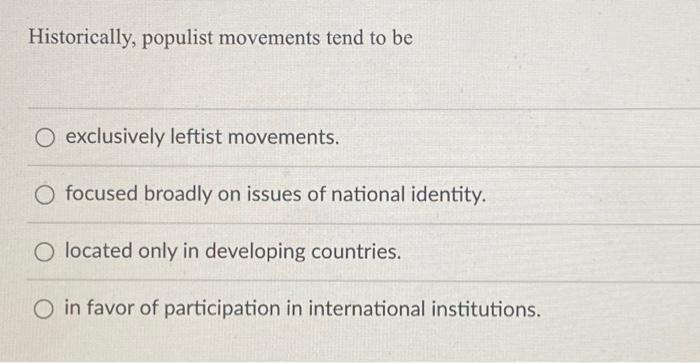 Historically, populist movements tend to be O | Chegg.com
