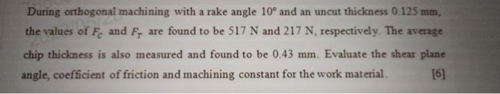 Solved During orthogonal machining with a rake angle 10° and | Chegg.com