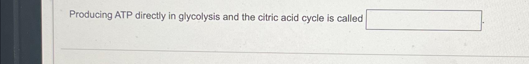 Solved Producing ATP directly in glycolysis and the citric | Chegg.com
