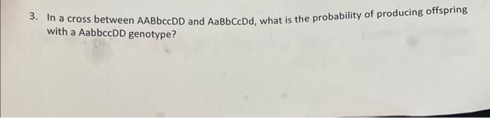 Solved 3. In a cross between AABbccDD and AaBbCcDd, what is | Chegg.com