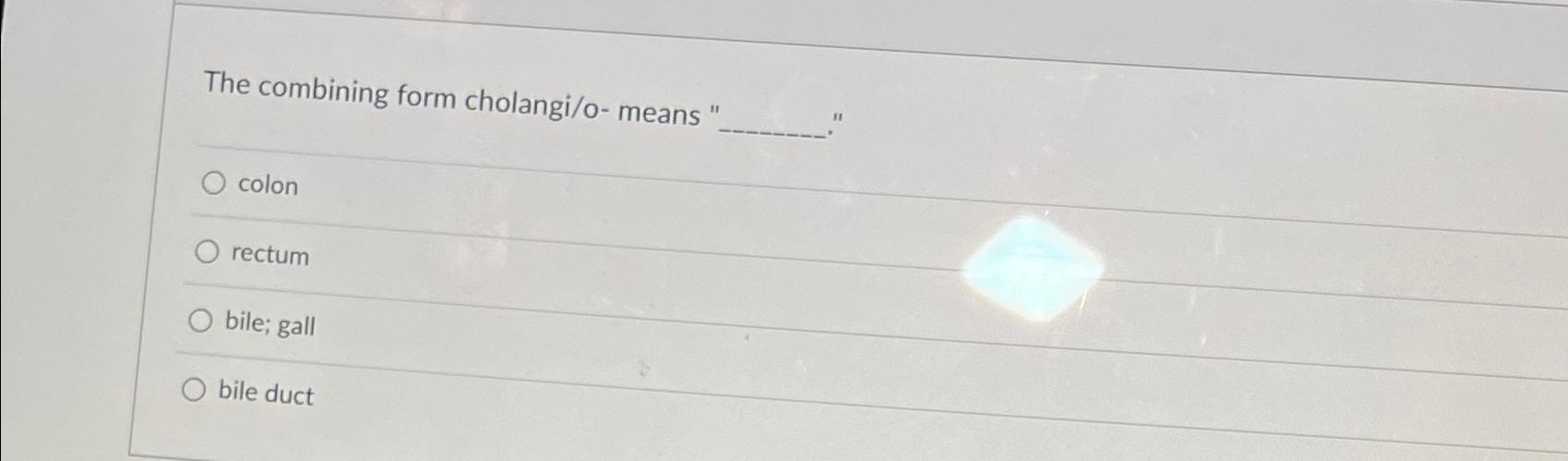 Solved The combining form cholangi/o- ﻿meanscolonrectumbile; | Chegg.com