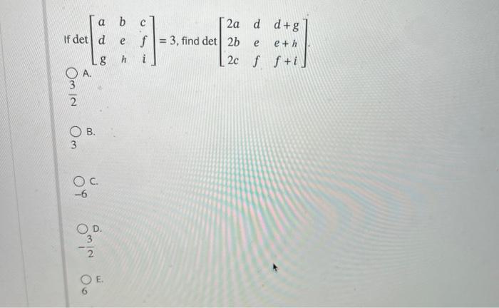 Solved If det⎣⎡adgbehcfi⎦⎤=3, find det⎣⎡2a2b2cdefd+ge+hf+i⎦⎤ | Chegg.com