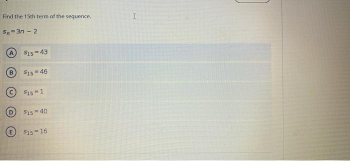 Solved Find the 15th term of the sequence. 1 Sn=3n - 2 | Chegg.com