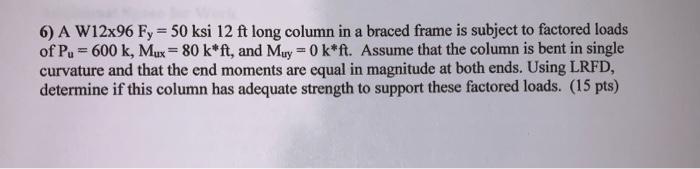 Solved 6) A W12x96 Fy = 50 ksi 12 ft long column in a braced | Chegg.com