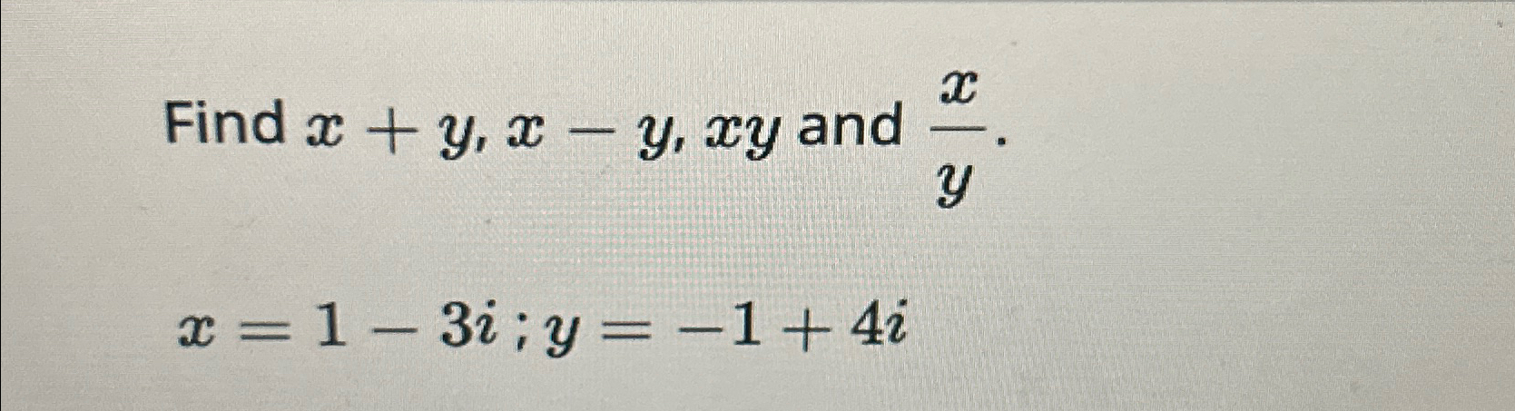 Solved Find x+y,x-y,xy ﻿and xy.x=1-3i;y=-1+4i | Chegg.com