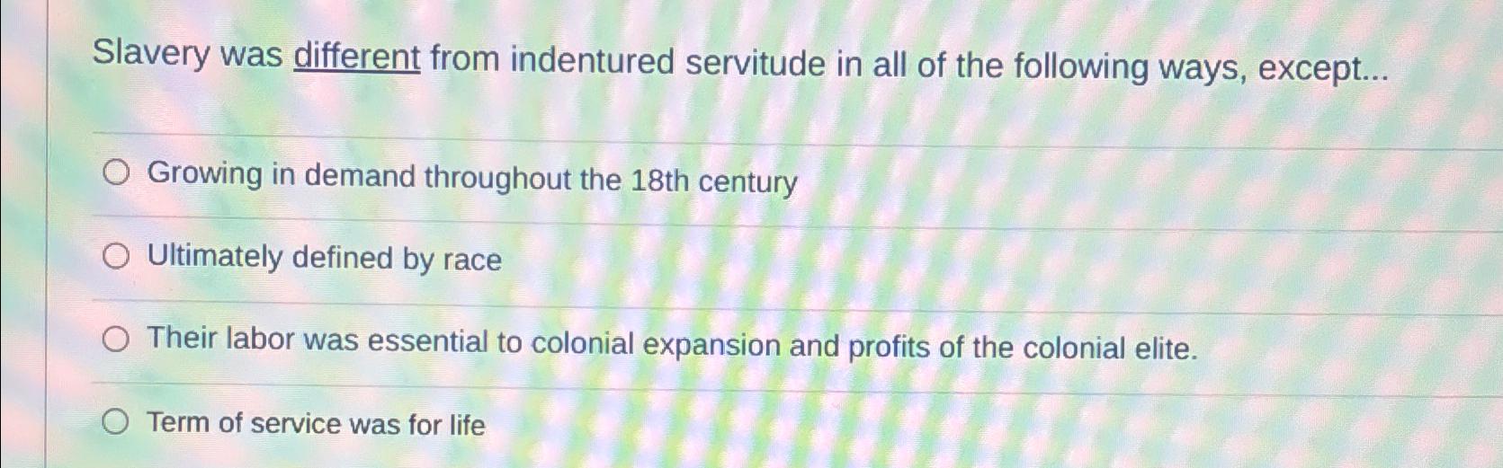 Solved Slavery was different from indentured servitude in | Chegg.com
