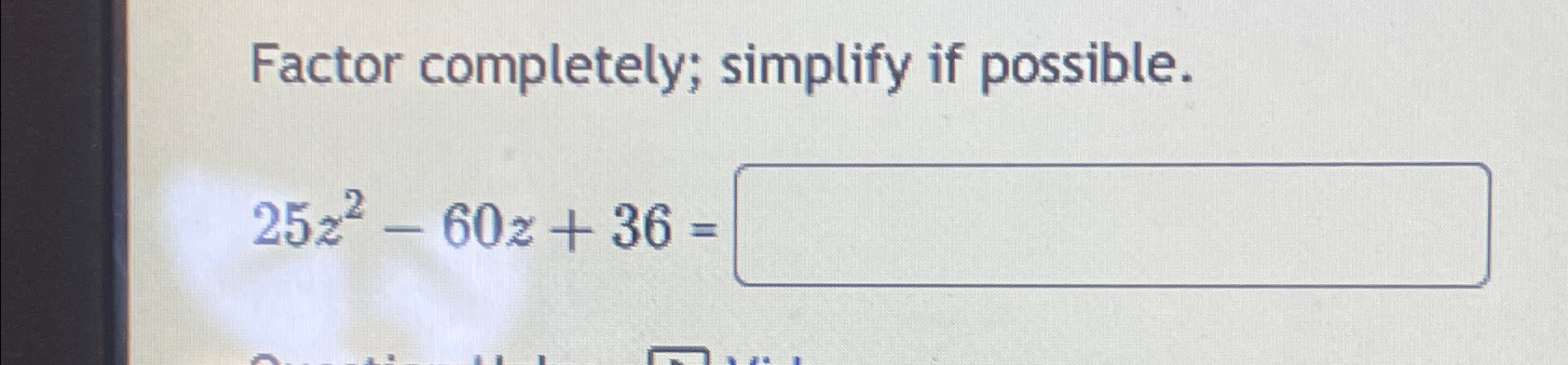 Solved Factor completely; simplify if possible.25z2-60z+36= | Chegg.com