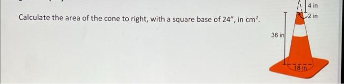 Solved calculate the area of the cone, square base pf 24", | Chegg.com