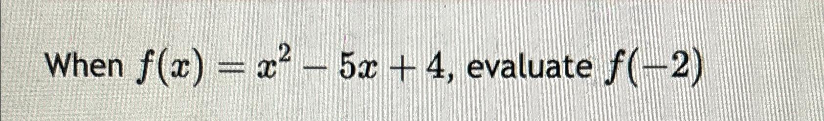 Solved When f(x)=x2-5x+4, ﻿evaluate f(-2) | Chegg.com