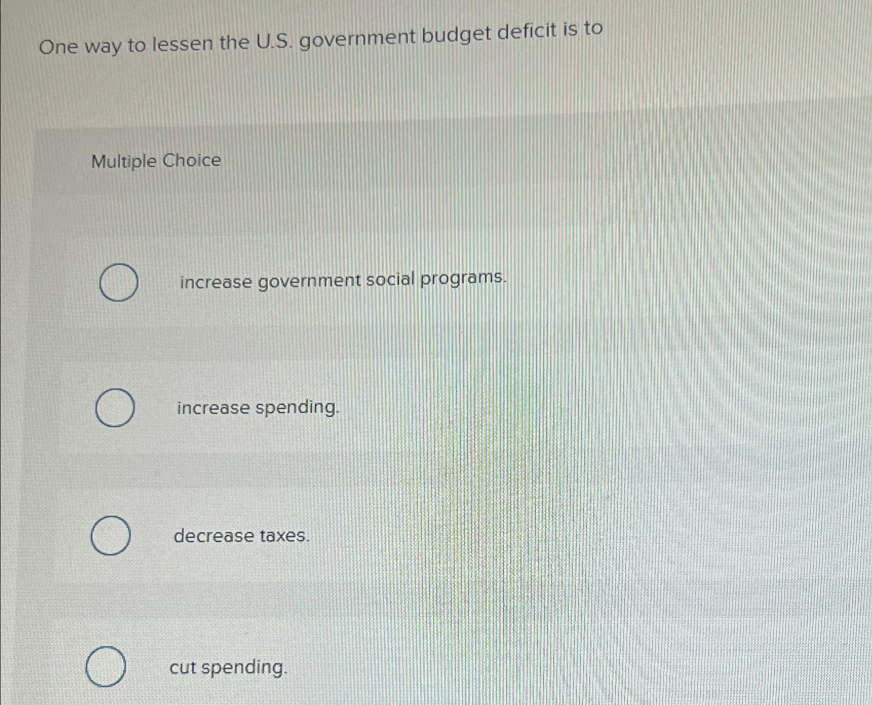 Solved One way to lessen the U.S. ﻿government budget deficit | Chegg.com