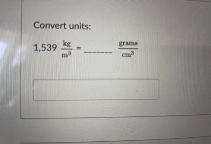 Solved Convert units: grams 1,539 cm3 | Chegg.com