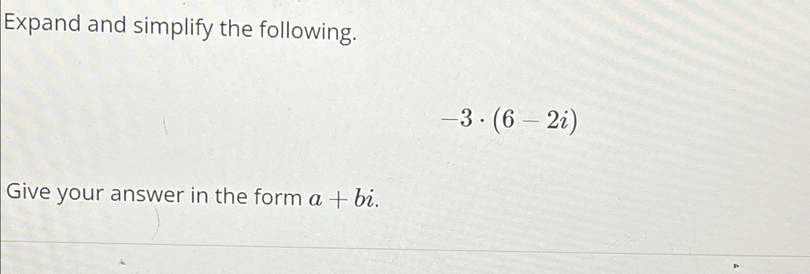 Solved Expand and simplify the following.-3*(6-2i)Give your | Chegg.com